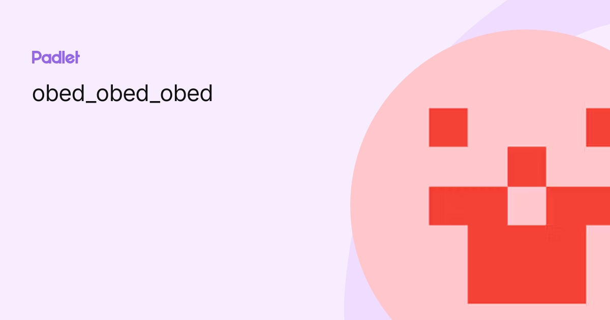obed_obed_obed profile | Padlet