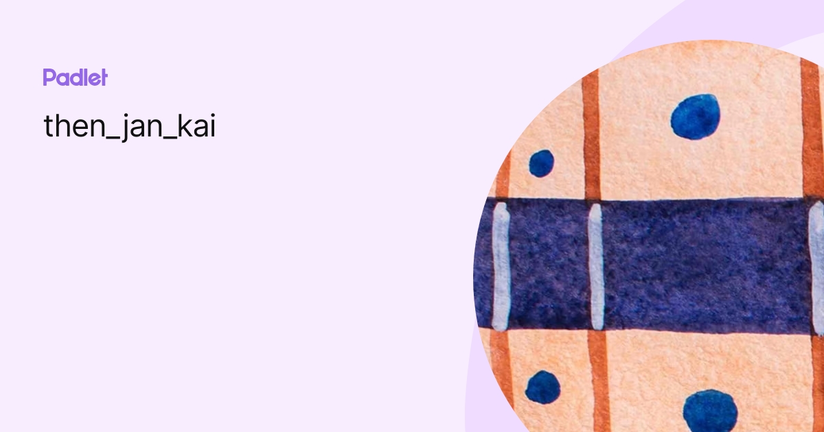 then_jan_kai profile | Padlet