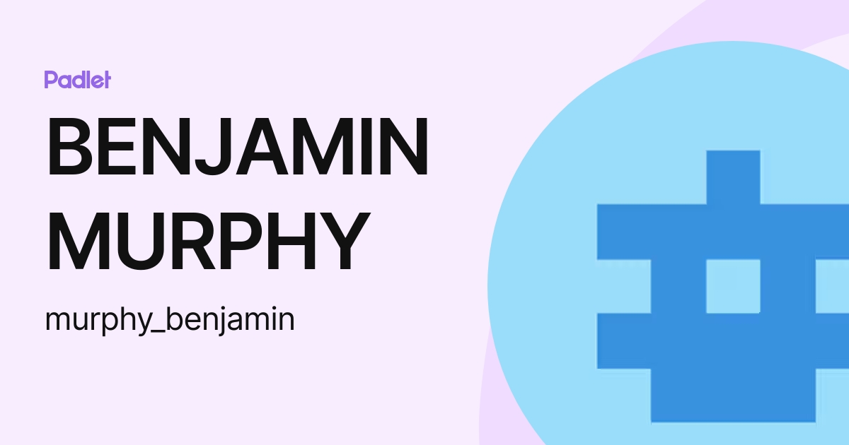 BENJAMIN MURPHY (murphy_benjamin) profile | Padlet
