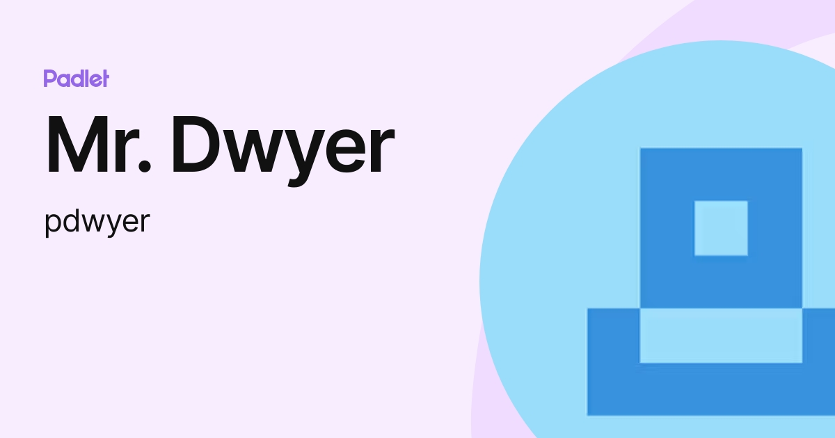 Mr. Dwyer (pdwyer) profile | Padlet