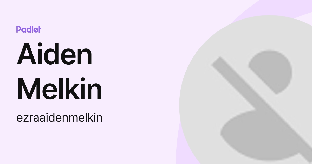 Aiden Melkin (ezraaidenmelkin) profile | Padlet