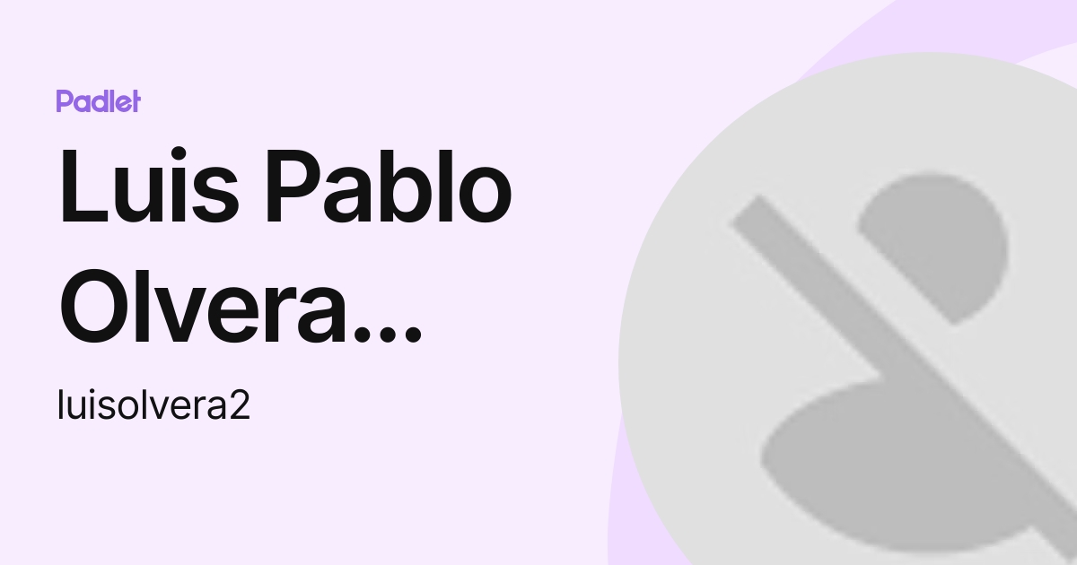 Luis Pablo Olvera Ruiz (luisolvera2) profile | Padlet