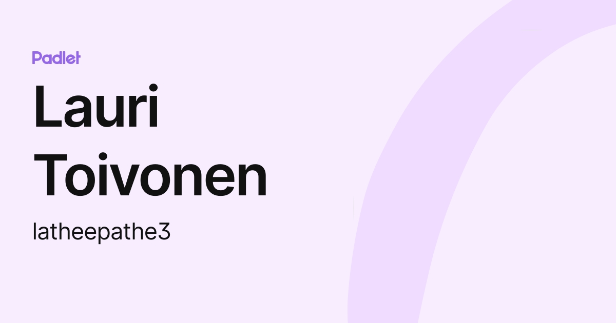 Lauri Toivonen (latheepathe3) profile | Padlet