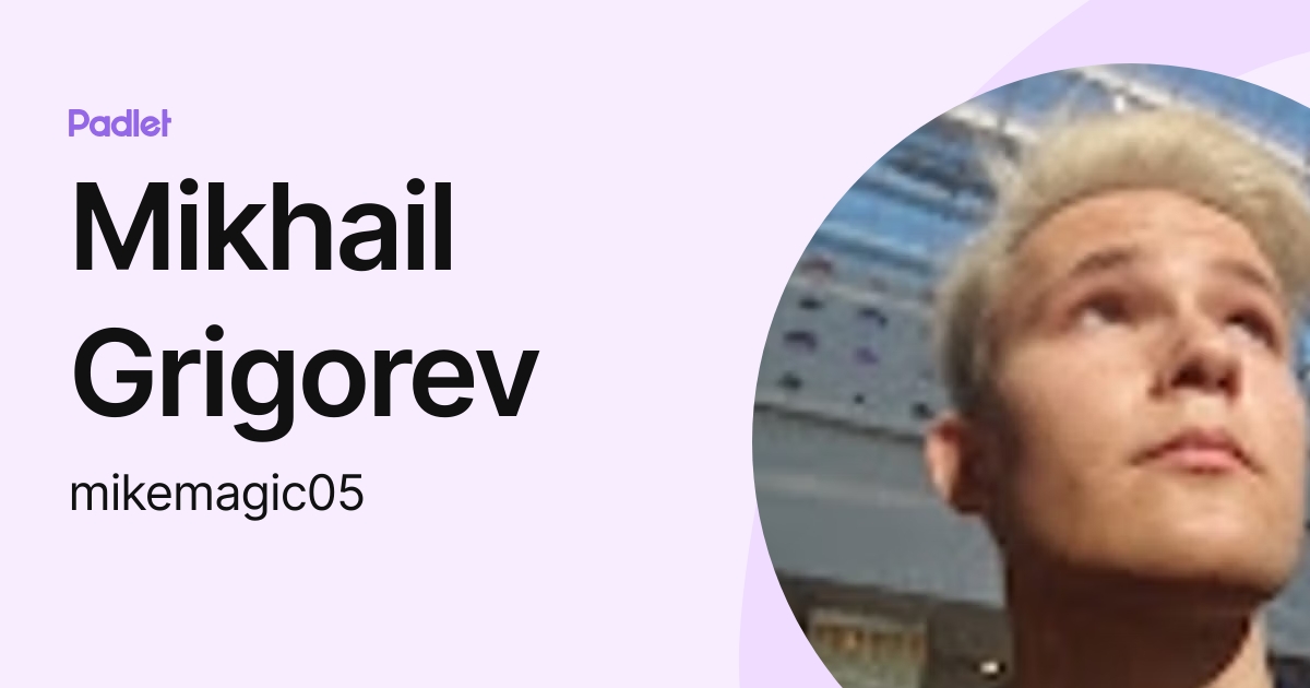 Mikhail Grigorev (mikemagic05) profile | Padlet