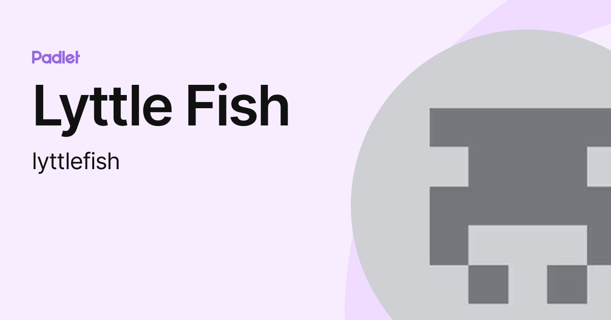 Lyttle Fish (lyttlefish) profile | Padlet