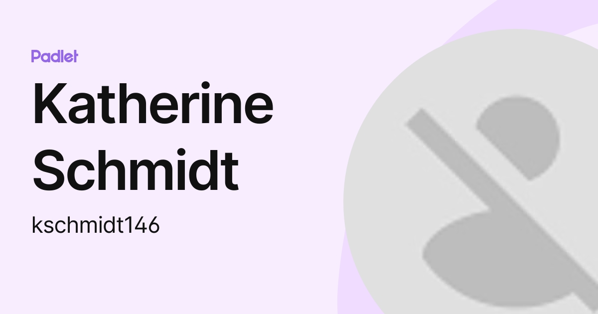 Katherine Schmidt (kschmidt146) profile | Padlet