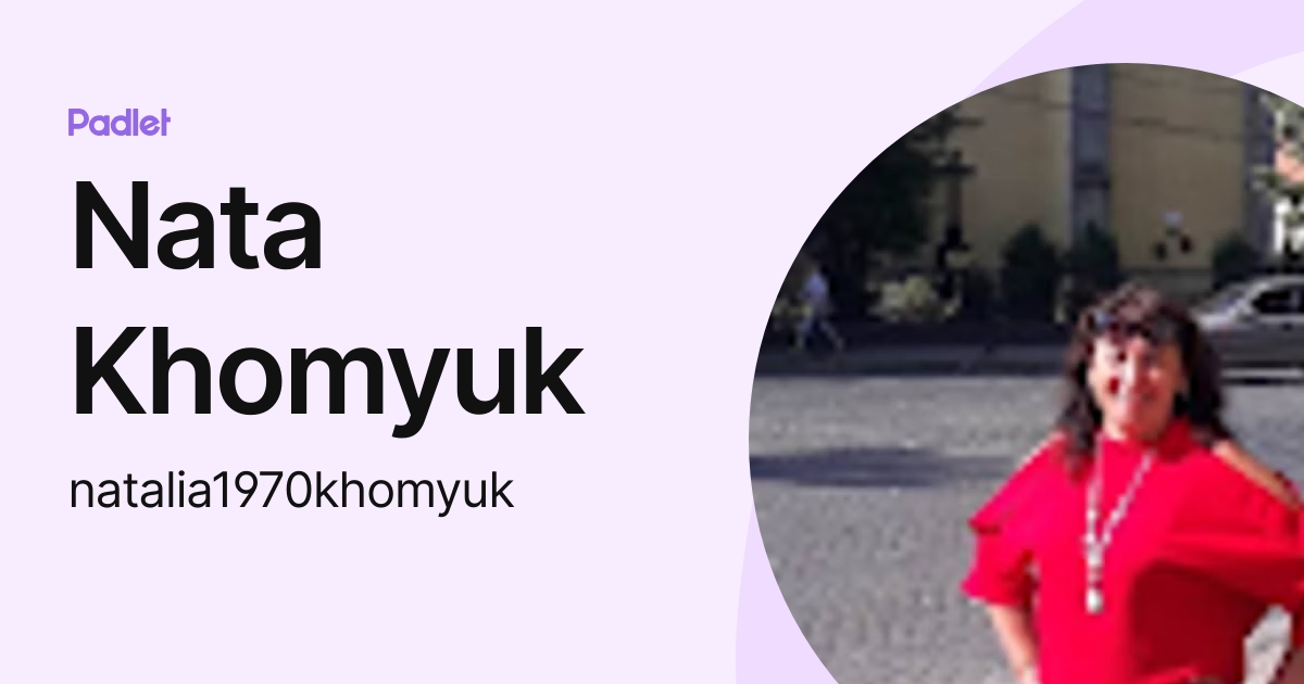 Nata Khomyuk (natalia1970khomyuk) profile | Padlet