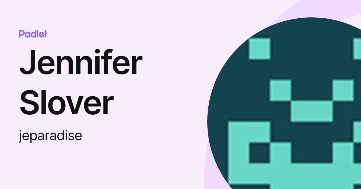 Jennifer Slover (jeparadise) profile | Padlet