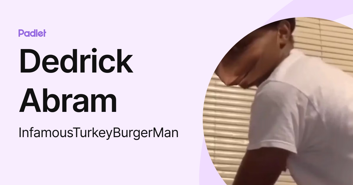 Dedrick Abram (InfamousTurkeyBurgerMan) profile | Padlet