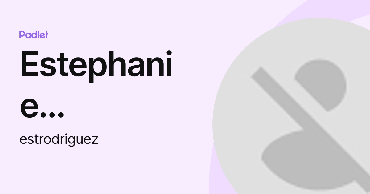 Estephanie Rodriguez (estrodriguez) profile | Padlet