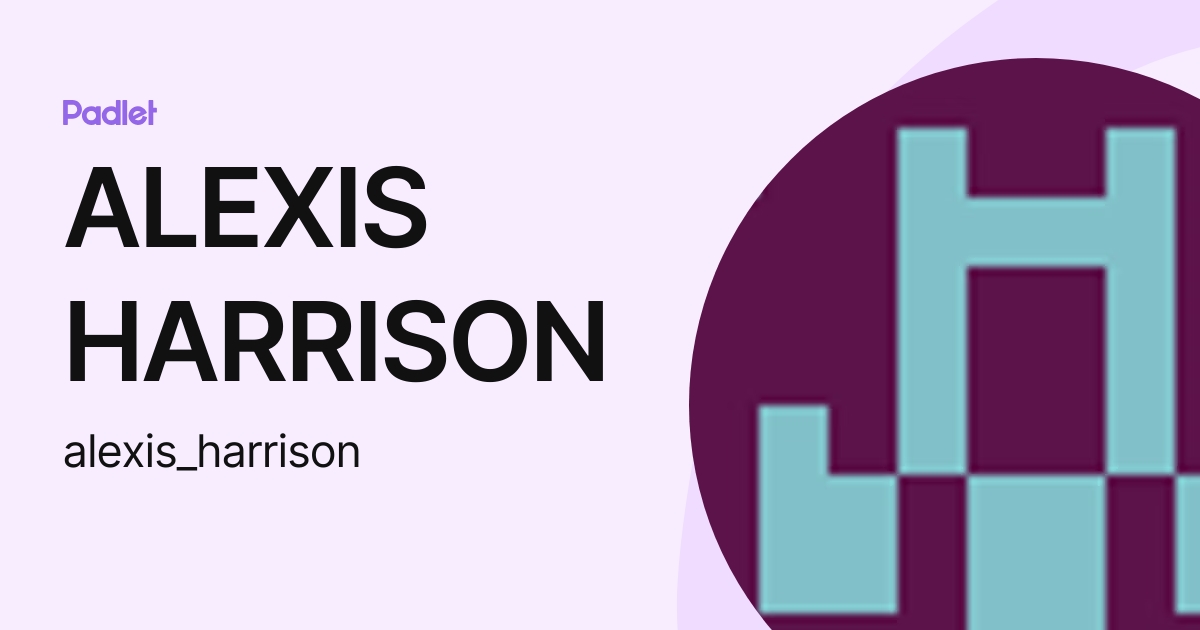 ALEXIS HARRISON (alexis_harrison) profile | Padlet