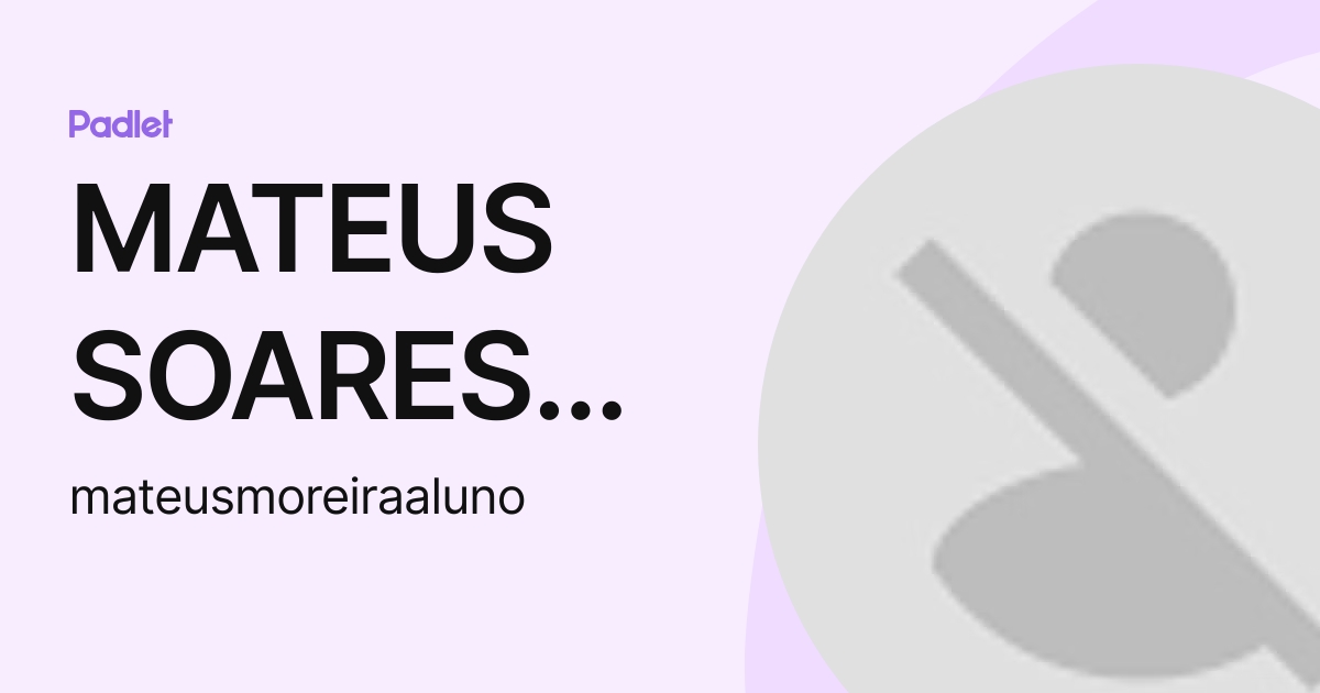 MATEUS SOARES MOREIRA (mateusmoreiraaluno) profile | Padlet