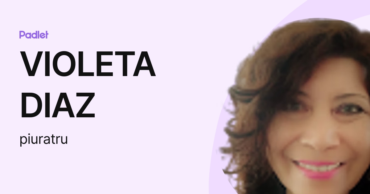 VIOLETA DIAZ (piuratru) profile | Padlet