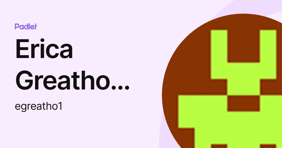 Erica Greathouse (egreatho1) profile | Padlet