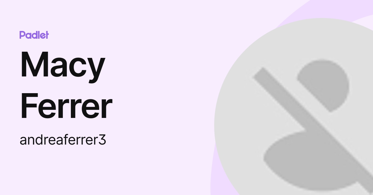 Macy Ferrer (andreaferrer3) profile | Padlet