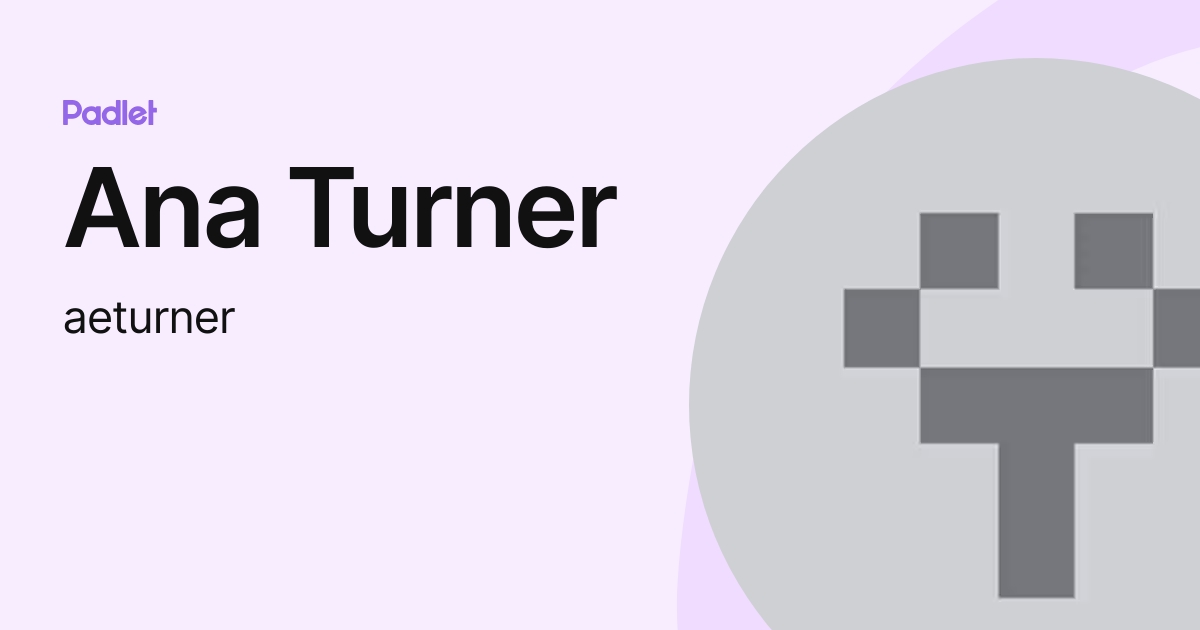 Ana Turner (aeturner) profile | Padlet