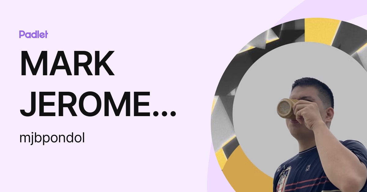 MARK JEROME PONDOL (mjbpondol) profile | Padlet