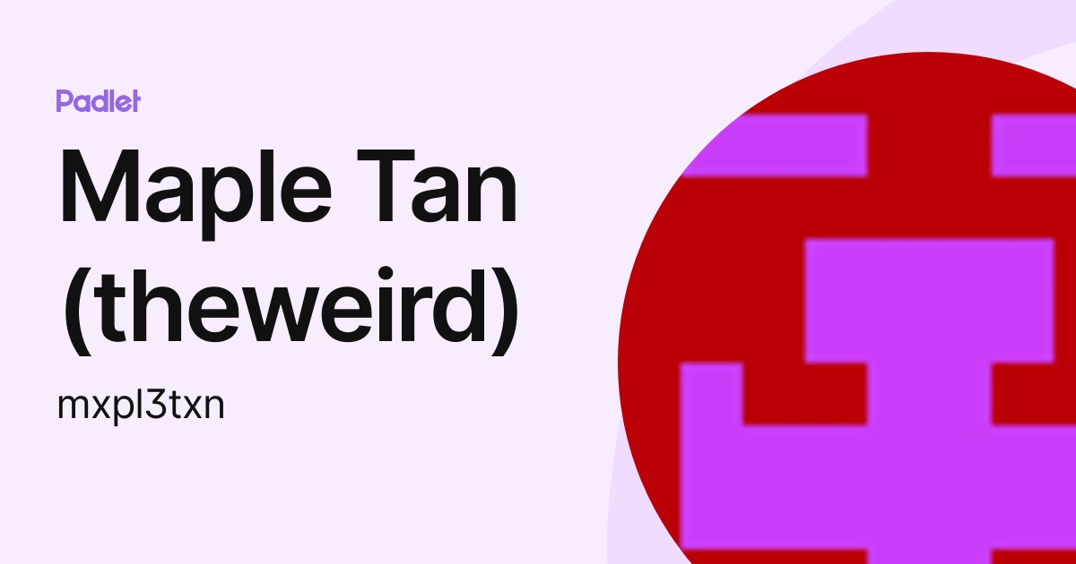 Maple Tan (theweird) (mxpl3txn) profile | Padlet