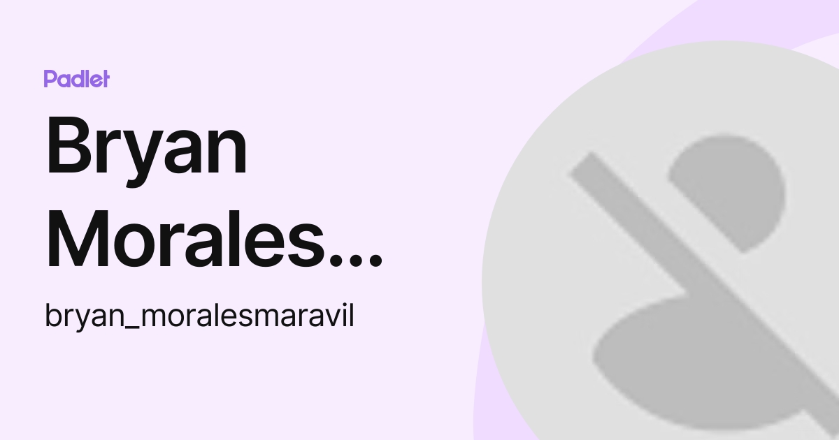 Bryan Morales Maravilla (bryan_moralesmaravil) profile | Padlet