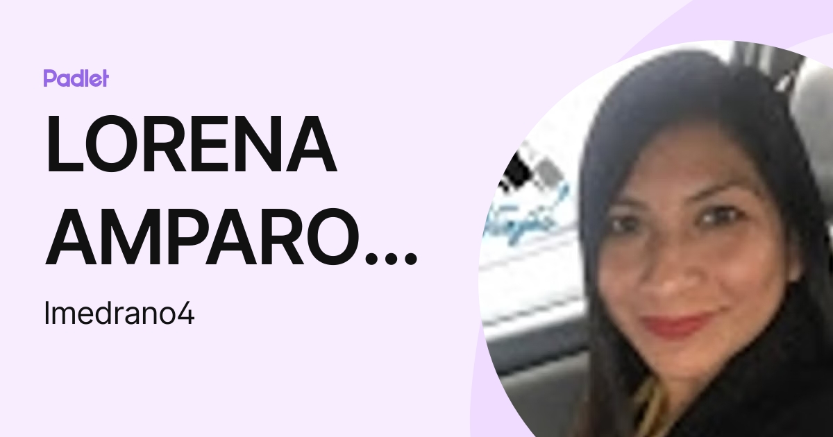 LORENA AMPARO MEDRANO RIVERA (lmedrano4) profile | Padlet