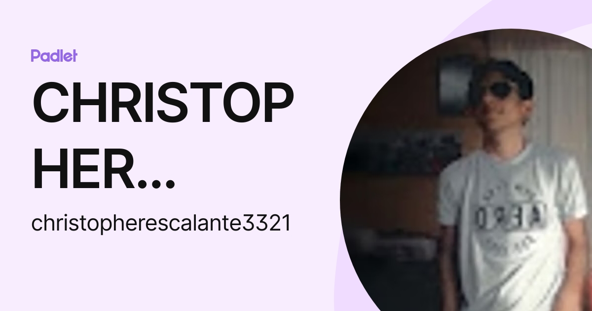 CHRISTOPHER ESCALANTE ELIZONDO (christopherescalante3321) profile | Padlet