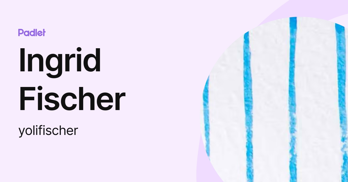 Ingrid Fischer (yolifischer) profile | Padlet