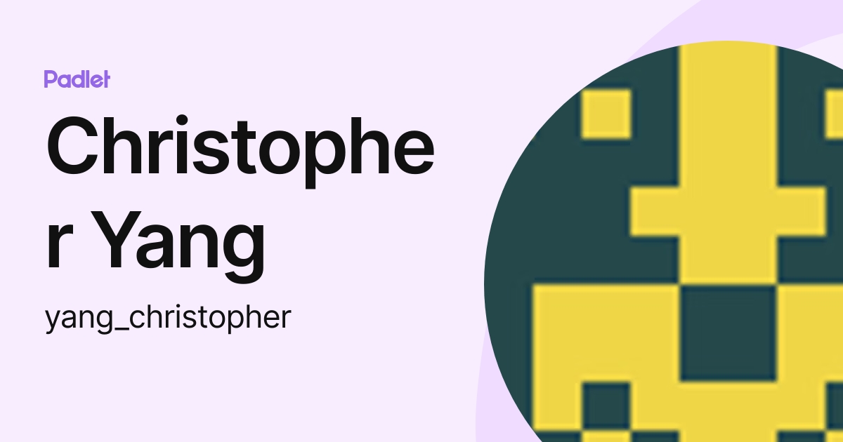 Christopher Yang (yang_christopher) profile | Padlet