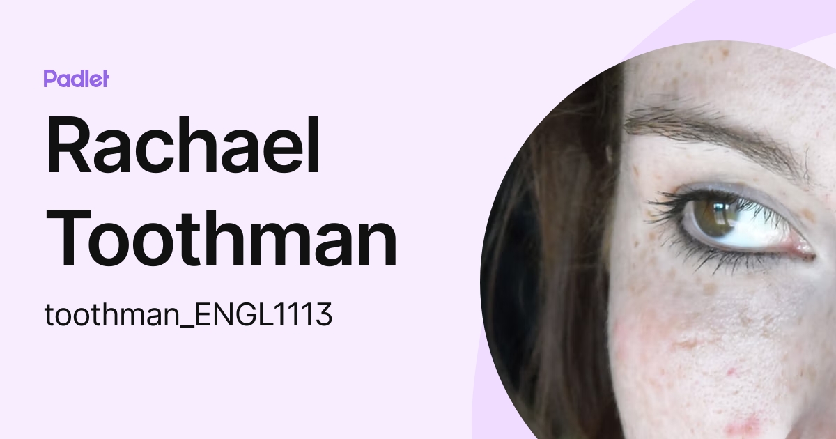 Rachael Toothman (toothman_ENGL1113) profile | Padlet