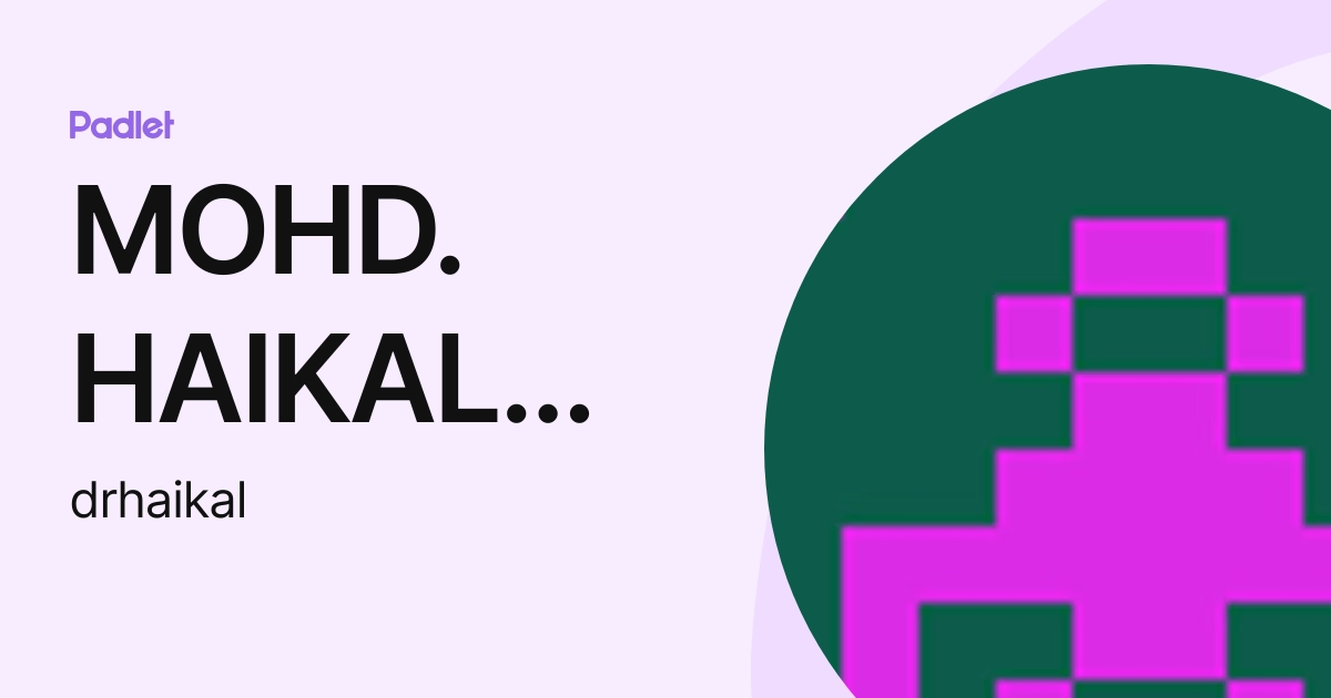MOHD. HAIKAL BIN MUHAMAD HALIL (drhaikal) profile | Padlet