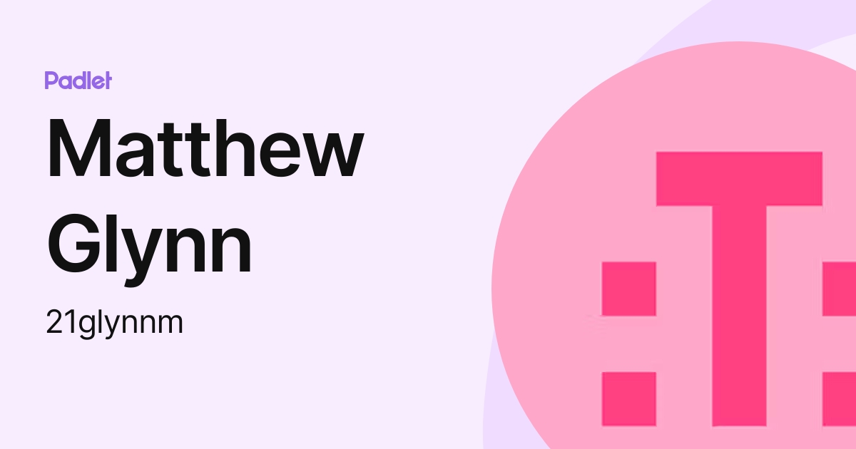 Matthew Glynn (21glynnm) profile | Padlet