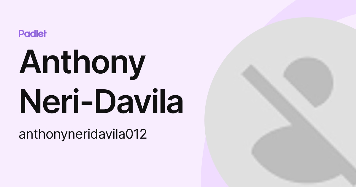 Anthony Neri-Davila (anthonyneridavila012) profile | Padlet