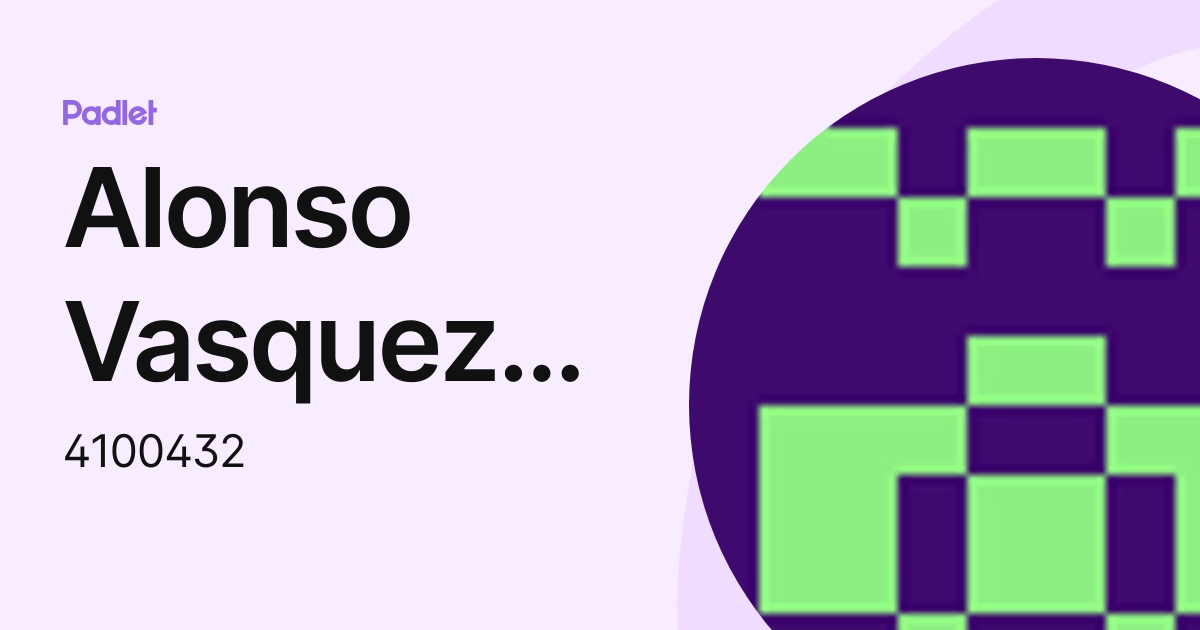 Alonso Vasquez-Vasquez (4100432) profile | Padlet