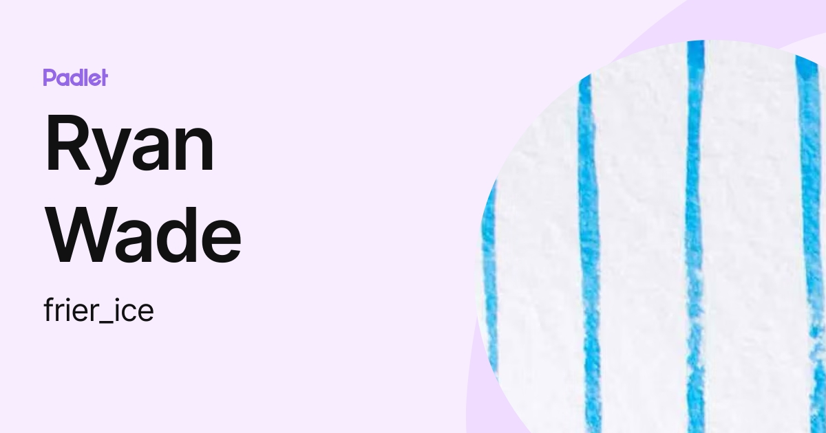 Ryan Wade (frier_ice) profile | Padlet