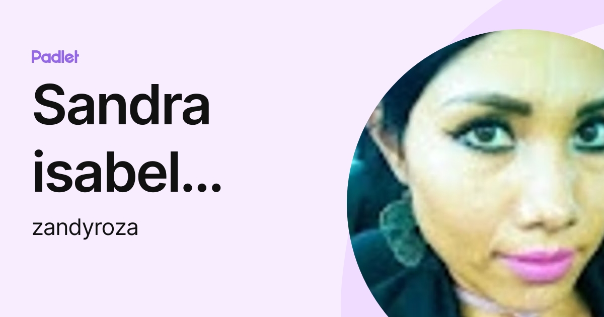 Sandra isabel rocha zapata (zandyroza) profile | Padlet