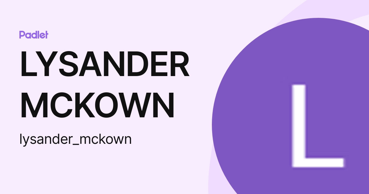 LYSANDER MCKOWN (lysander_mckown) profile | Padlet