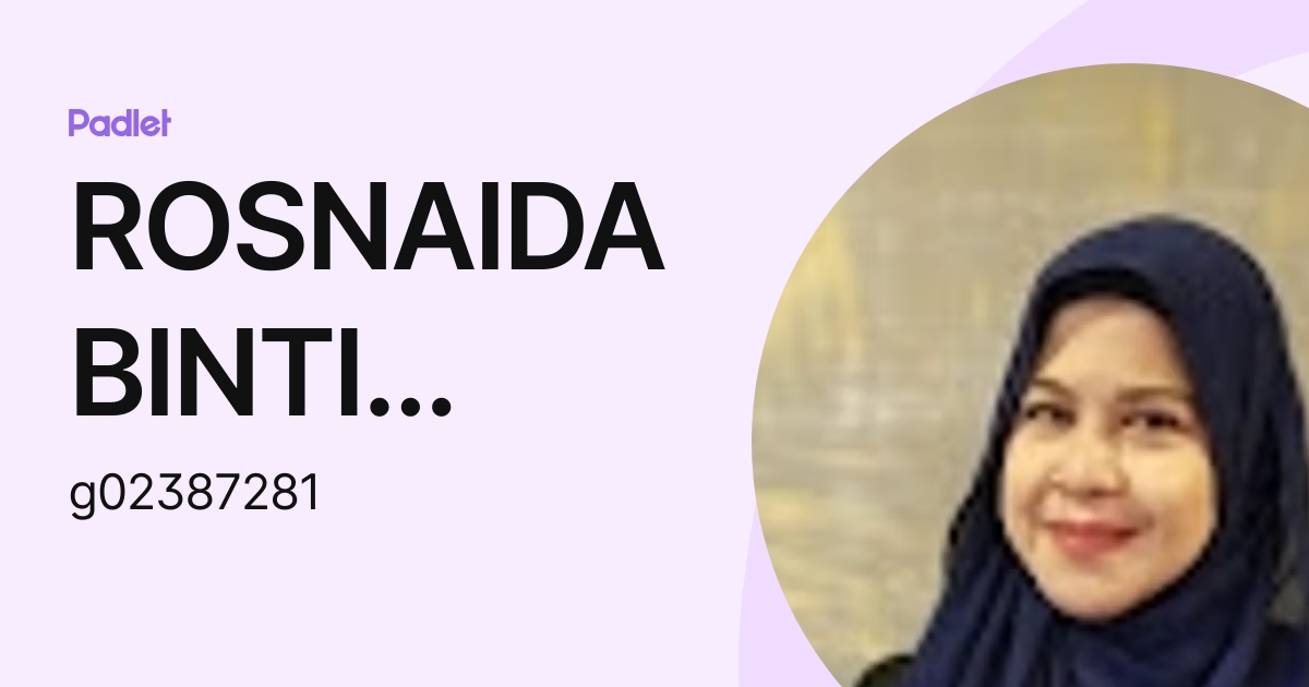 ROSNAIDA BINTI MUHAMMAD NOR Moe (g02387281) profile | Padlet