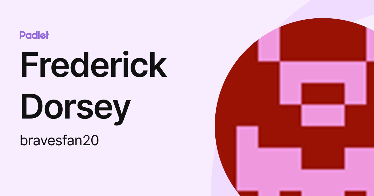 Frederick Dorsey (bravesfan20) profile | Padlet