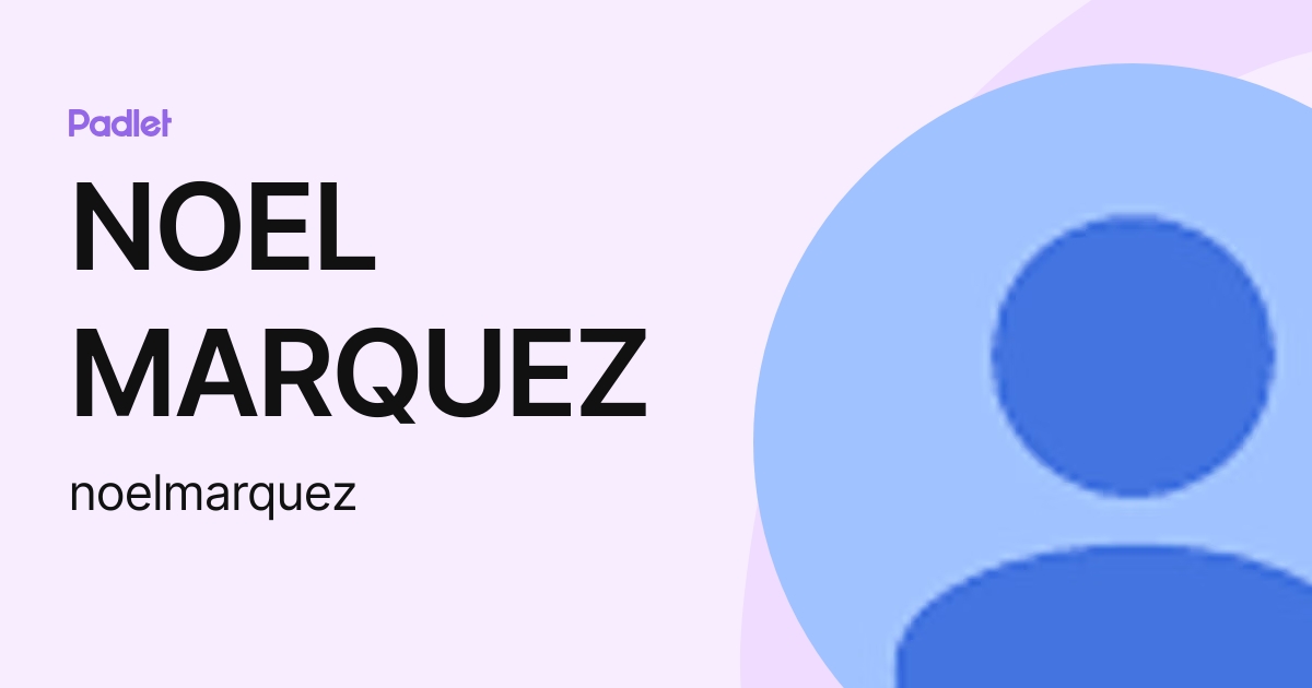 NOEL MARQUEZ (noelmarquez) profile | Padlet