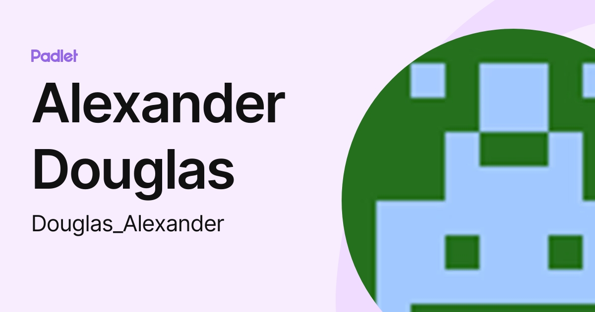 Alexander Douglas (Douglas_Alexander) profile | Padlet