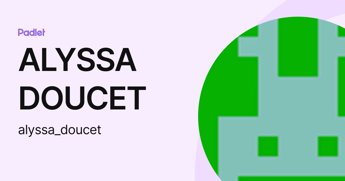 ALYSSA DOUCET (alyssa_doucet) profile | Padlet
