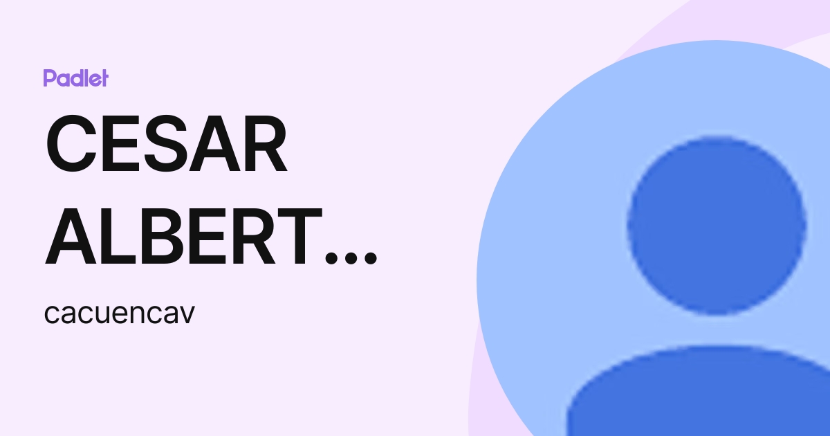 CESAR ALBERTO CUENCA VILLANUEVA (cacuencav) profile | Padlet