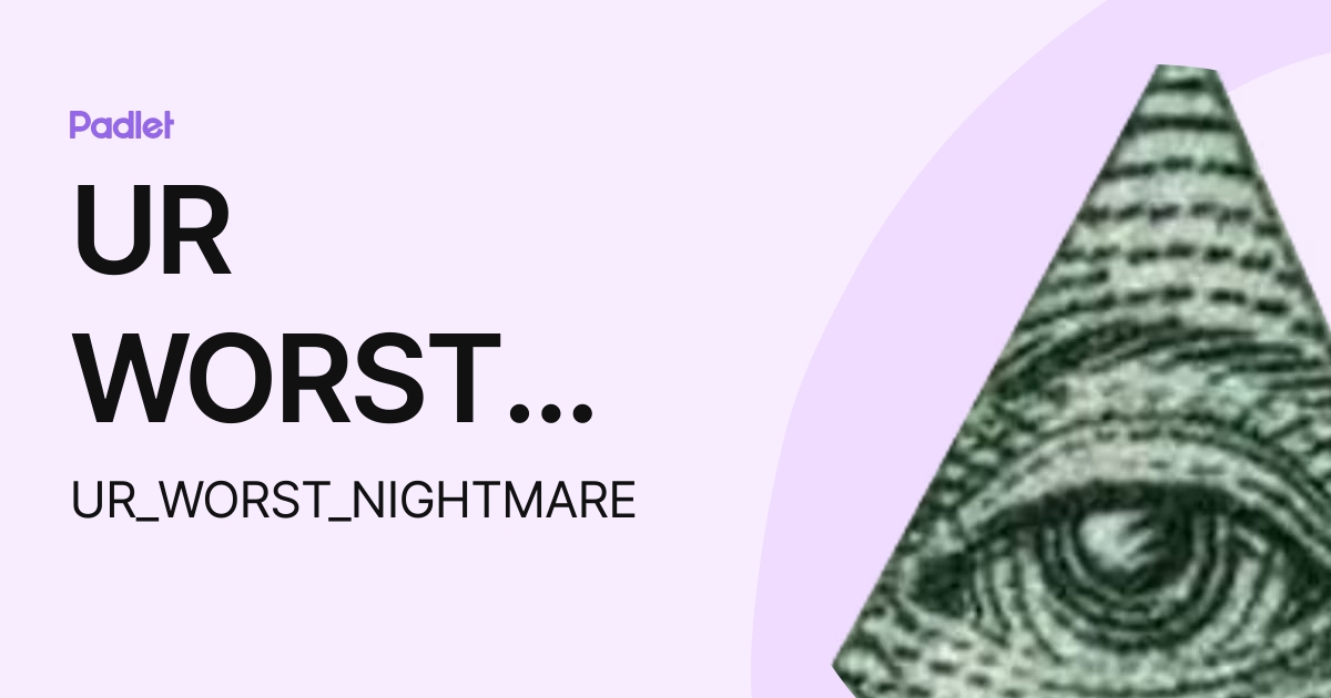 UR WORST NIGHTMARE (UR_WORST_NIGHTMARE) profile | Padlet