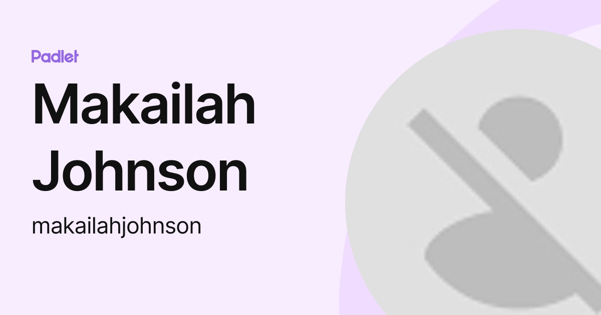 Makailah Johnson (makailahjohnson) profile | Padlet