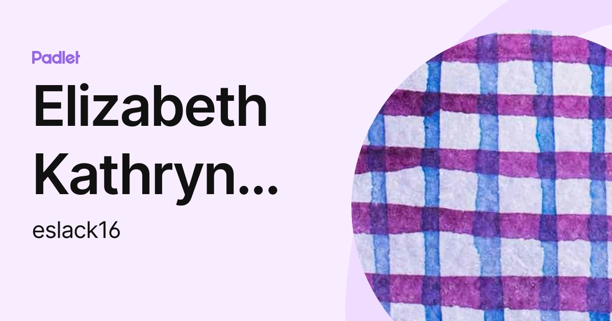 Elizabeth Kathryn Slack (eslack16) profile | Padlet