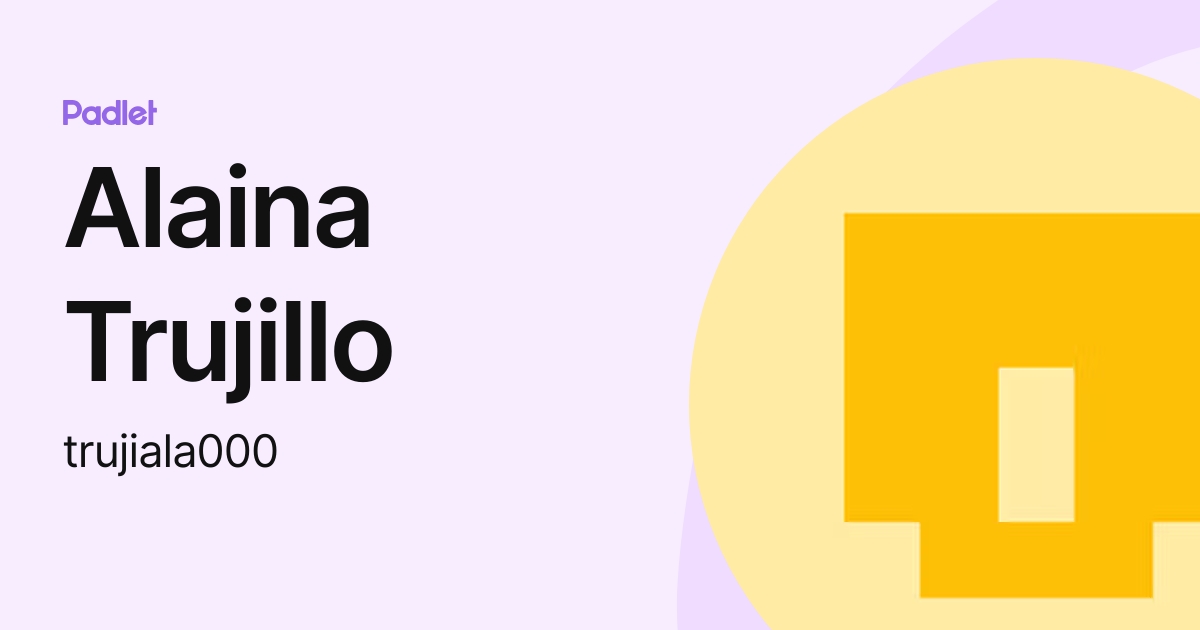 Alaina Trujillo (trujiala000) profile | Padlet