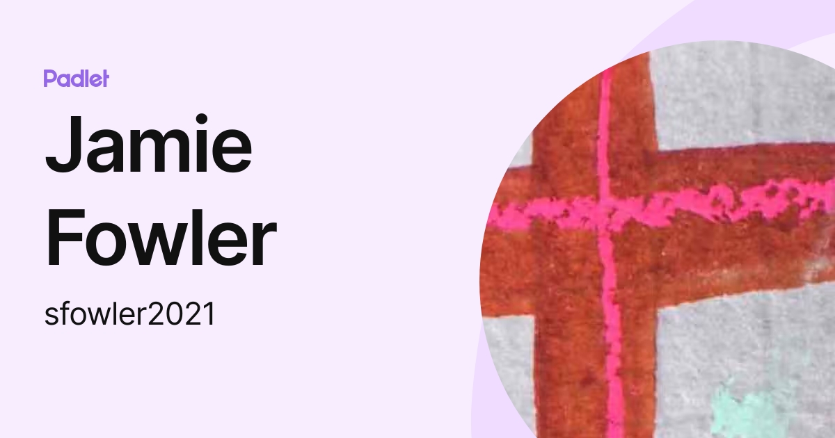 Jamie Fowler (sfowler2021) profile | Padlet
