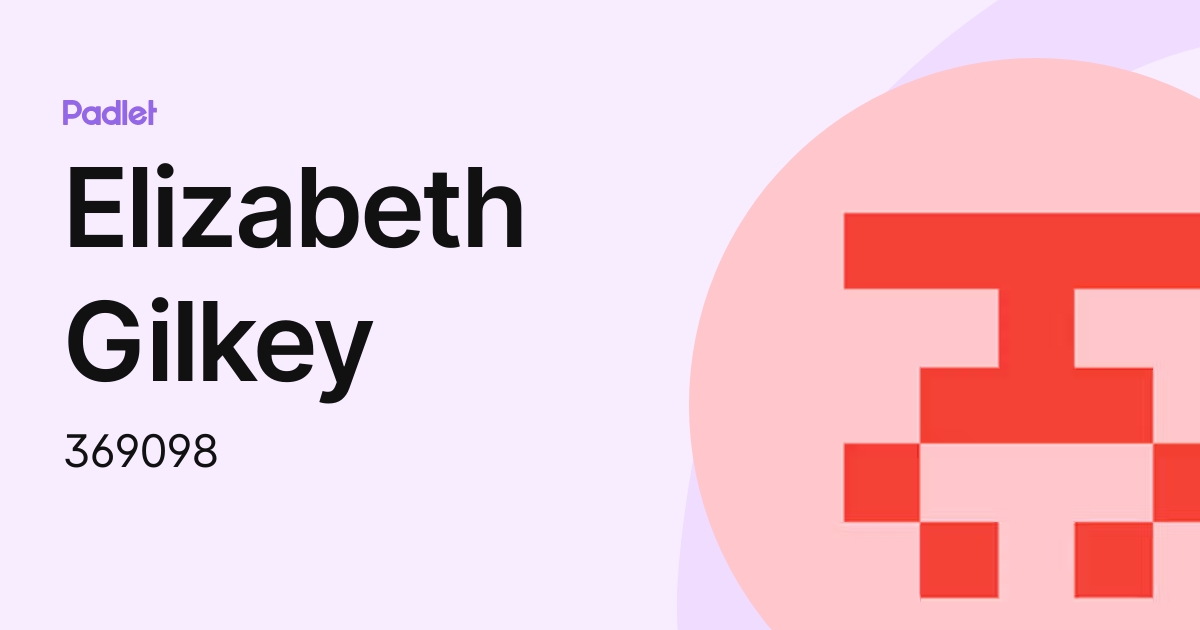 Elizabeth Gilkey (369098) profile | Padlet