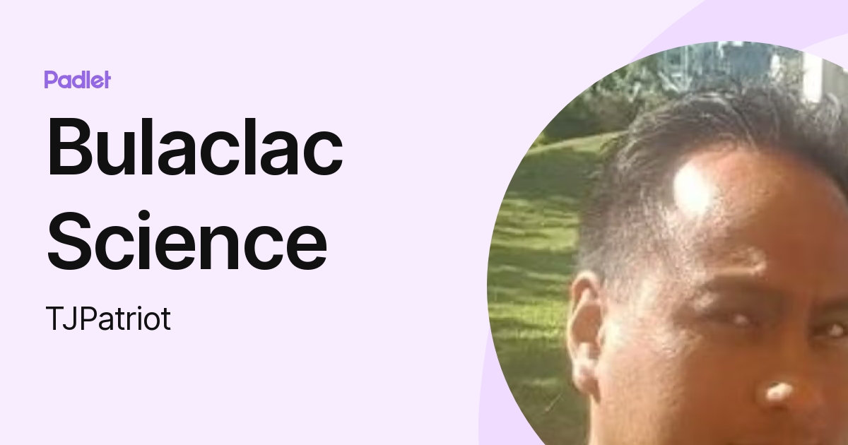 Bulaclac Science (TJPatriot) profile | Padlet
