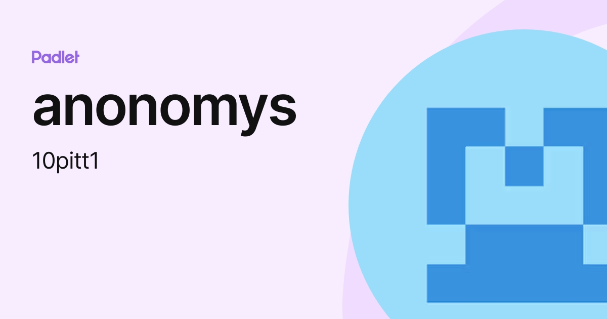 anonomys (10pitt1) profile | Padlet