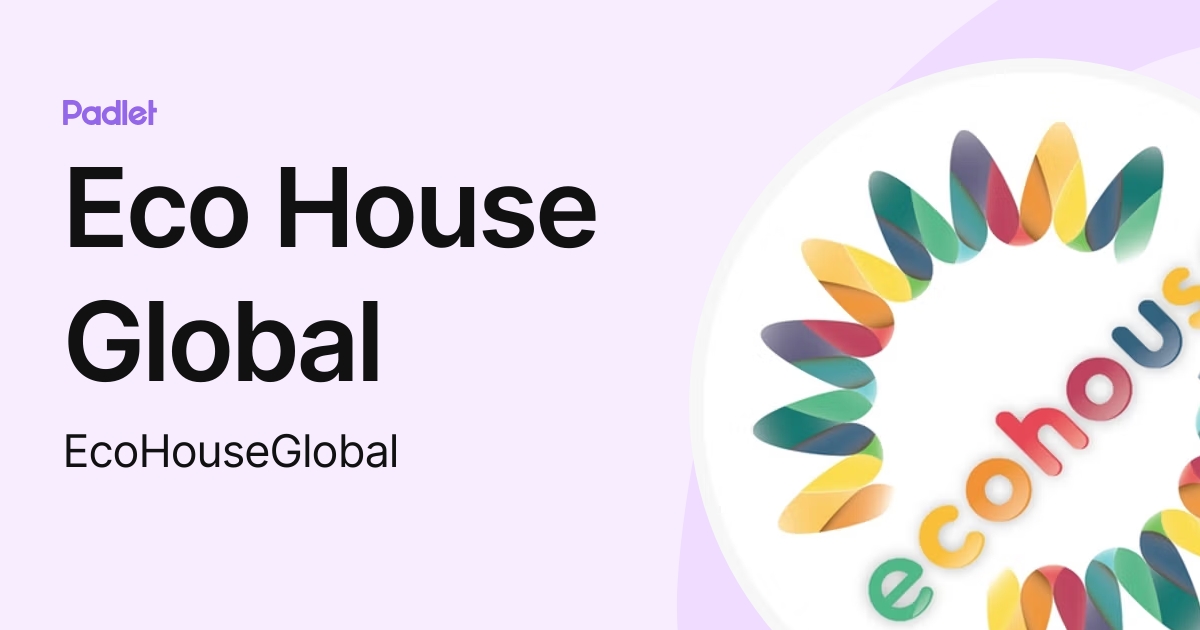 Eco House Global (EcoHouseGlobal) profile | Padlet